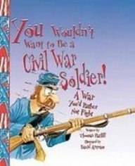 You Wouldn't Want to Be a Civil War Soldier: A War You'd Rather Not ...