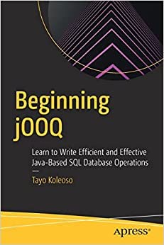 Beginning jOOQ: Learn to Write Efficient and Effective Java-Based SQL Database Operations ...