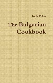 The Bulgarian Cookbook: Ivaylo Piskov: Amazon.com: Books