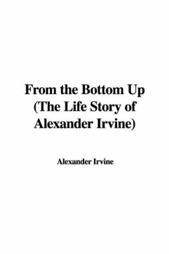 Buy From the Bottom Up: The Life Story of Alexander Irvine Book Online ...