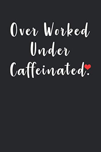 Over Worked Under Caffeinated.: Journal | Notebook: Blank Lined Paper ...
