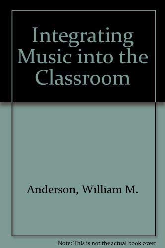 Integrating music into the classroom: Anderson, William M ...