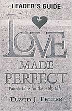 Love Made Perfect: Foundations for the Holy Life: David J. Felter ...