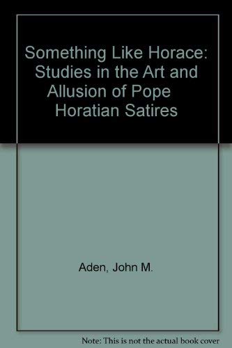 Something Like Horace: Studies in the Art and Allusion of Pope Horatian ...