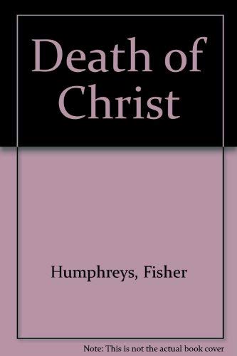 The Death of Christ: Humphreys, Fisher: 9780805416015: Amazon.com: Books