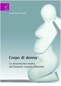 Corpo di donna. La dissacrazione medica dell'integrità corporea ...