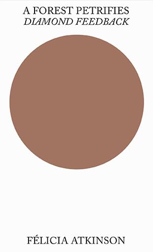 A Forest Petrifies: Diamond Feedback: Atkinson, Félicia: 9782365820356 ...