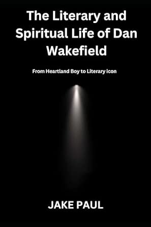 The Literary and Spiritual Life of Dan Wakefield: From Heartland Boy to ...
