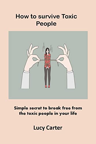 How to survive Toxic People: Simple secret to break free from the toxic ...