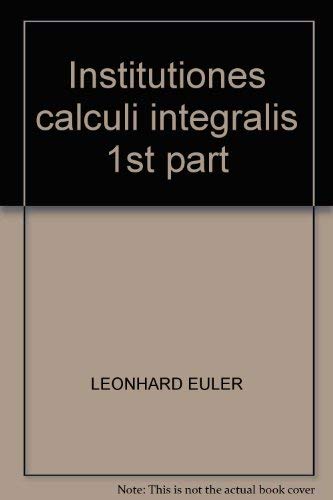 Institutiones calculi integralis 1st part (Leonhard Euler, Opera Omnia ...