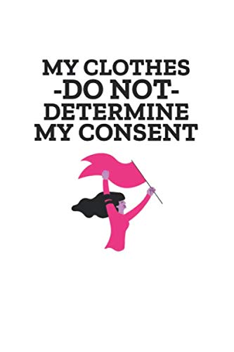 My Clothes Do Not Determine My Consent: 6x9 Journal for Writing Down ...