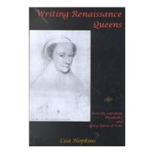 Writing Renaissance Queens: Text by and About Elizabeth I and Mary ...
