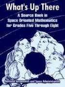 What's Up There: A Source Book in Space Oriented Mathematics for Grades ...