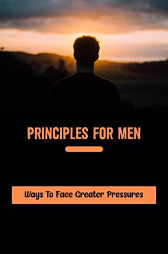 Principles For Men: Ways To Face Greater Pressures eBook : Koltz ...