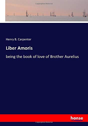 Liber Amoris: being the book of love of Brother Aurelius: Carpenter ...