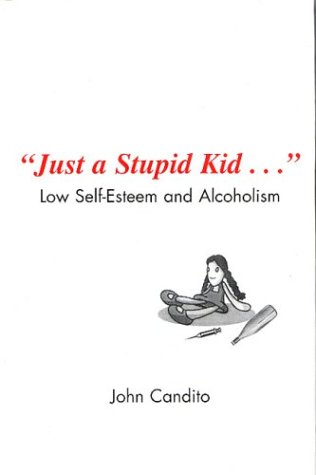 Just a Stupid Kid: Low Self - Esteem and Alcoholism: Candito, John ...