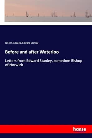 Before and after Waterloo: Letters from Edward Stanley, sometime Bishop ...