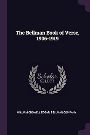 The Bellman Book of Verse, 1906-1919: Edgar, William Crowell, Bellman ...