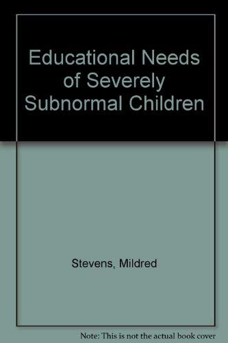 Educational Needs of Severely Subnormal Children: Mildred Stevens ...