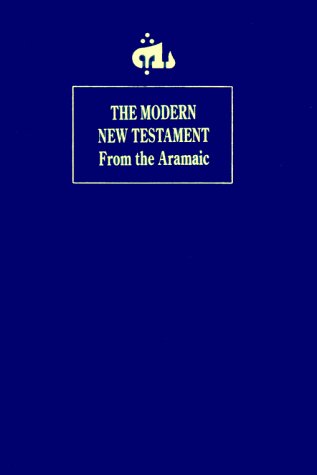 The Modern New Testament: Translated from the Original Aramaic Sources ...