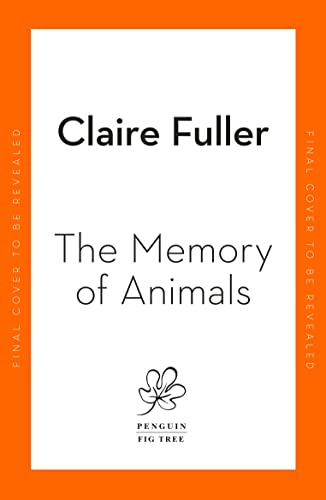 The Memory of Animals: From the Costa Novel-winning author of Unsettled ...
