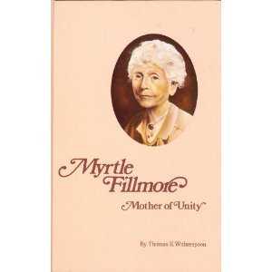 Myrtle Fillmore: Mother of Unity: Witherspoon, Thomas E.: 9780871591029 ...