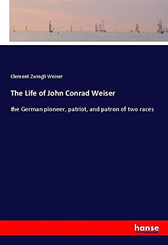 The Life of John Conrad Weiser: Weiser, Clement Zwingli: 9783337488833 ...