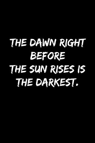 The Dawn right before the Sun rises is the darkest.: Inspirational and ...