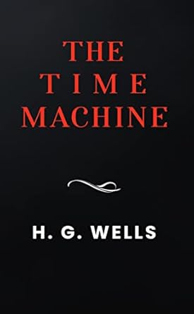 The Time Machine: The Original 1895 Unabridged And Complete Edition (A ...
