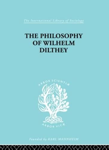 The Philosophy of Wilhelm Dilthey (International Library of Sociology ...