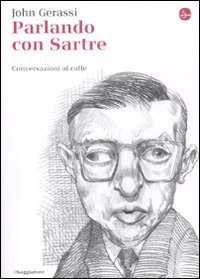 Parlando con Sartre. Conversazioni al caffè: John Gerassi ...