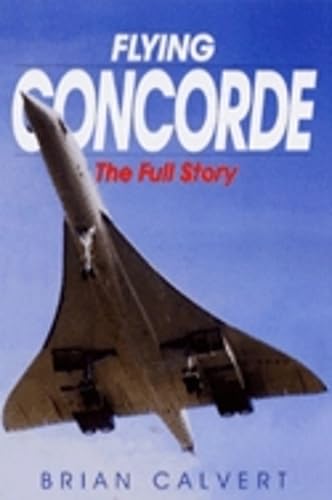 Flying Concorde: The Full Story: Calvert, Brian: 9781840373523: Amazon ...