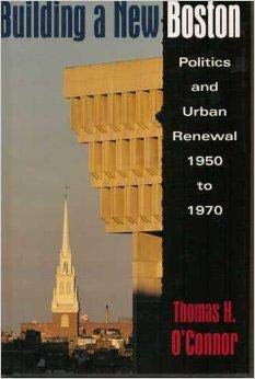 Building a New Boston: Politics and Urban Renewal 1950-1970: O'Connor ...