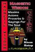 Magnetic Wisdom: Maxims, Axioms, Proverbs and Sayings for the Soul ...