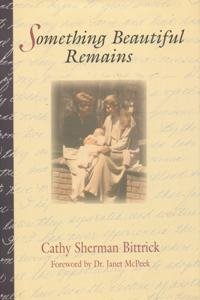 Something Beautiful Remains: Bittrick, Cathy Sherman: 9780966339901 ...