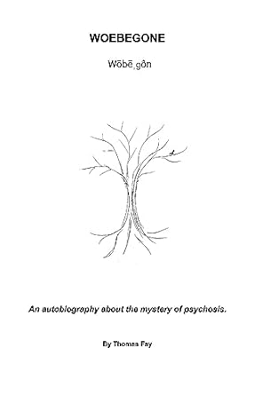 WOEBEGONE: An autobiography about the mystery of psychosis. - Kindle ...