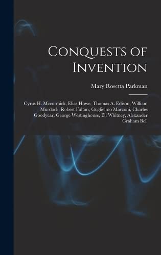 Conquests of Invention: Cyrus H. Mccormick, Elias Howe, Thomas A ...