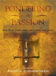 Pondering the Passion: What's at Stake for Christians and Jews ...