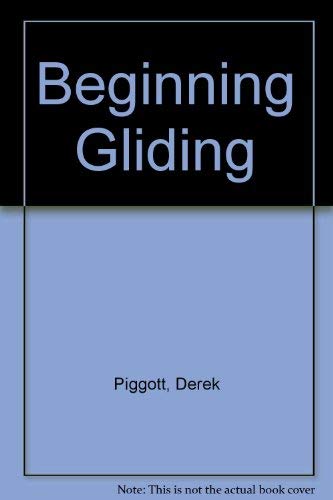 Beginning gliding: The fundamentals of soaring flight: Piggott, Derek ...