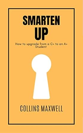 Smarten Up: How to upgrade from a C+ to an A+ Student eBook : Maxwell ...