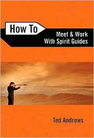 How To Meet and Work with Spirit Guides by Ted Andrews: by Ted Andrews ...