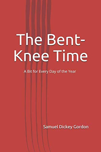 The Bent-Knee Time: A Bit for Every Day of the Year: Gordon, Samuel ...