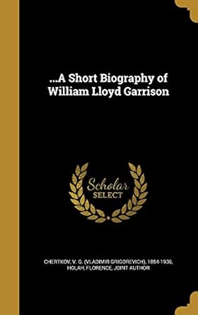 ...A Short Biography of William Lloyd Garrison: Chertkov, V. G ...