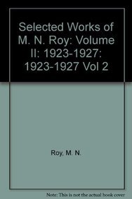 Selected Works of M. N. Roy, Vol. 2: 1923-1927: Ray, Sibnarayan ...