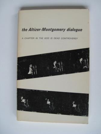 The Altizer-Montgomery dialogue;: A chapter in the God is dead ...