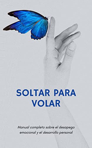 Soltar para volar: Manual completo sobre el desapego emocional y el desarrollo personal eBook ...