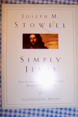 Simply Jesus: Experiencing the One Your Heart Longs For (Lifechange ...