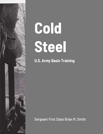 Cold Steel: U.S. Army Basic Training: Smith, Brian: 9781304744050 ...