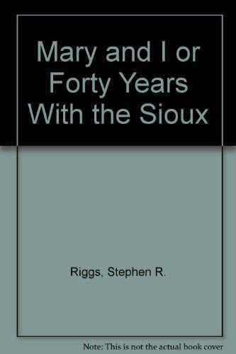 Mary and I or Forty Years With the Sioux: Riggs, Stephen R ...
