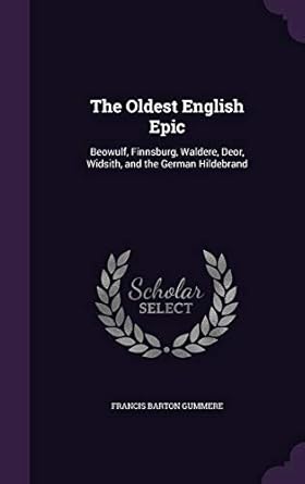 The Oldest English Epic: Beowulf, Finnsburg, Waldere, Deor, Widsith ...